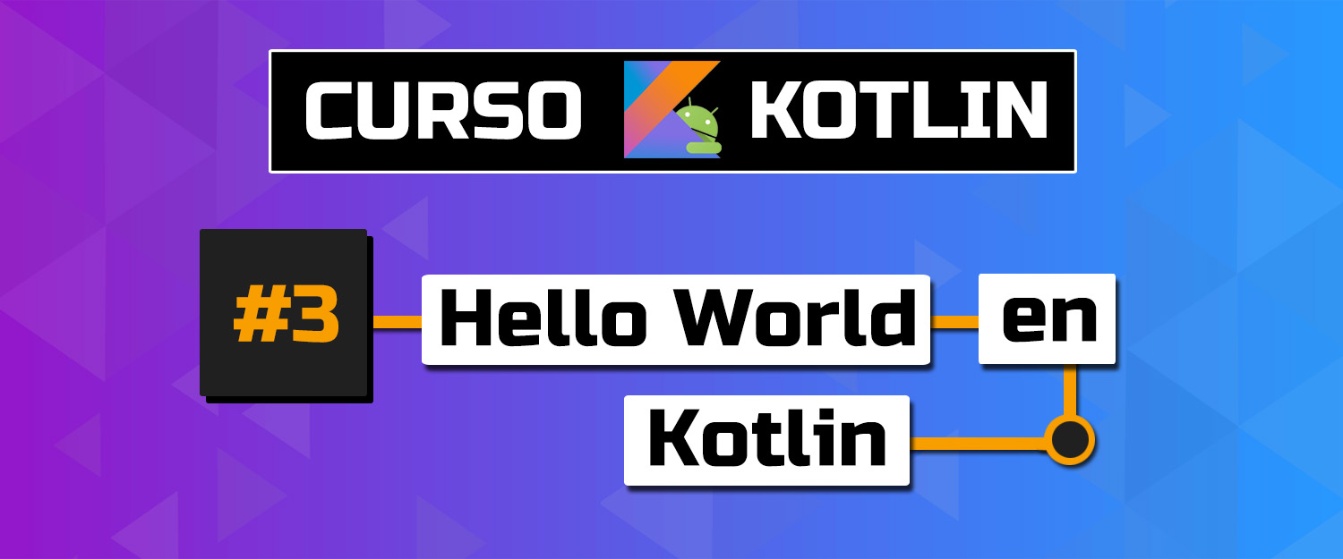 Capítulo 3 - Hello World en Kotlin - Curso Kotlin Para ANDROID Capítulo 3 - Hello World en Kotlin - Curso Kotlin Para ANDROID