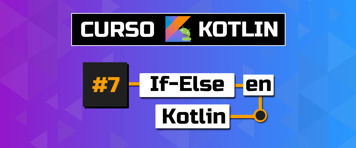 Capítulo 7 - Instrucciones if-else en Kotlin - Curso Kotlin Para ANDROID