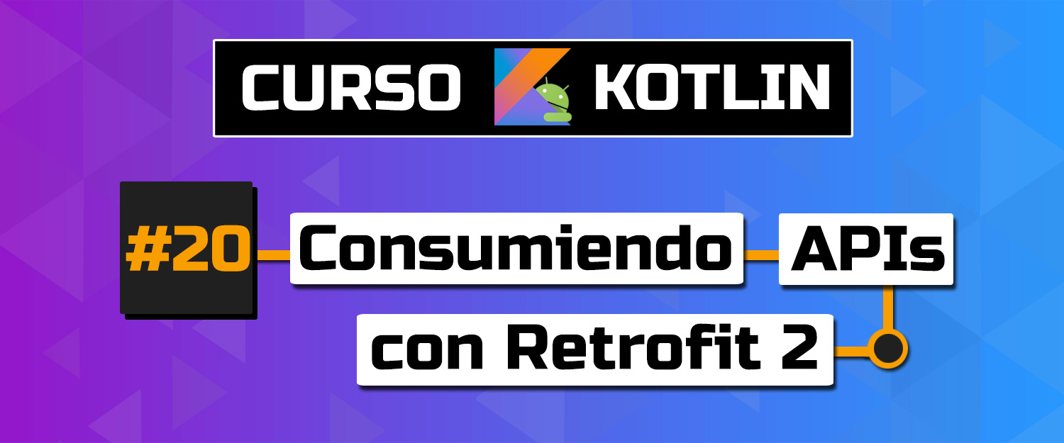 Capítulo 20 - Consumiendo APIS con Retrofit 2 - Curso Kotlin Para ANDROID