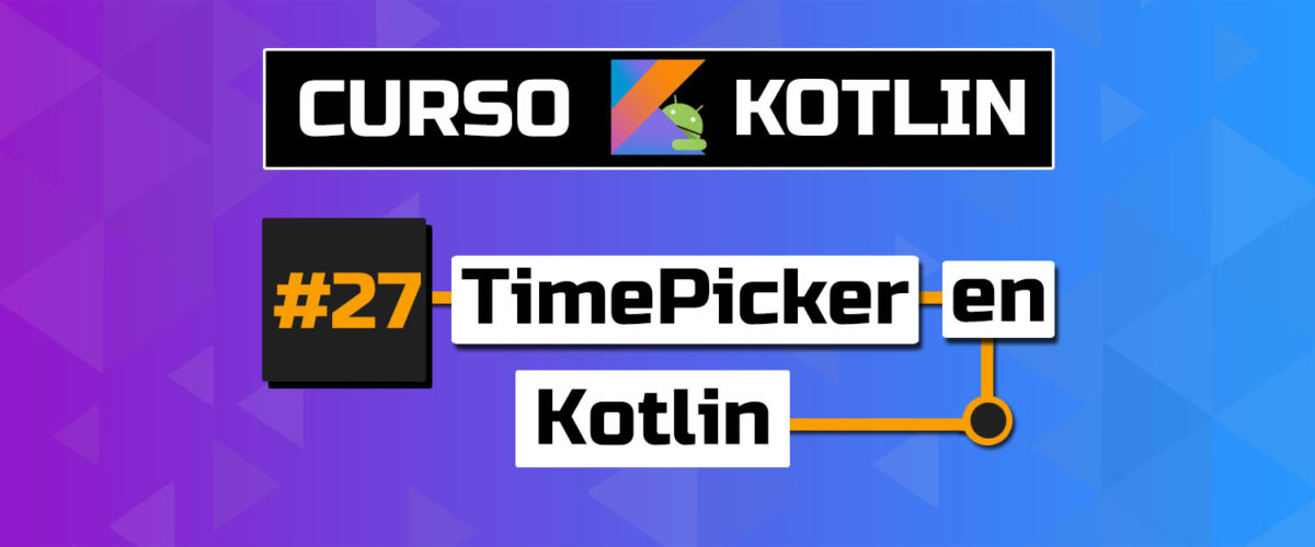 Capítulo 27 - TimePicker en Kotlin - Curso Kotlin Para ANDROID Capítulo 27 - TimePicker en Kotlin - Curso Kotlin Para ANDROID